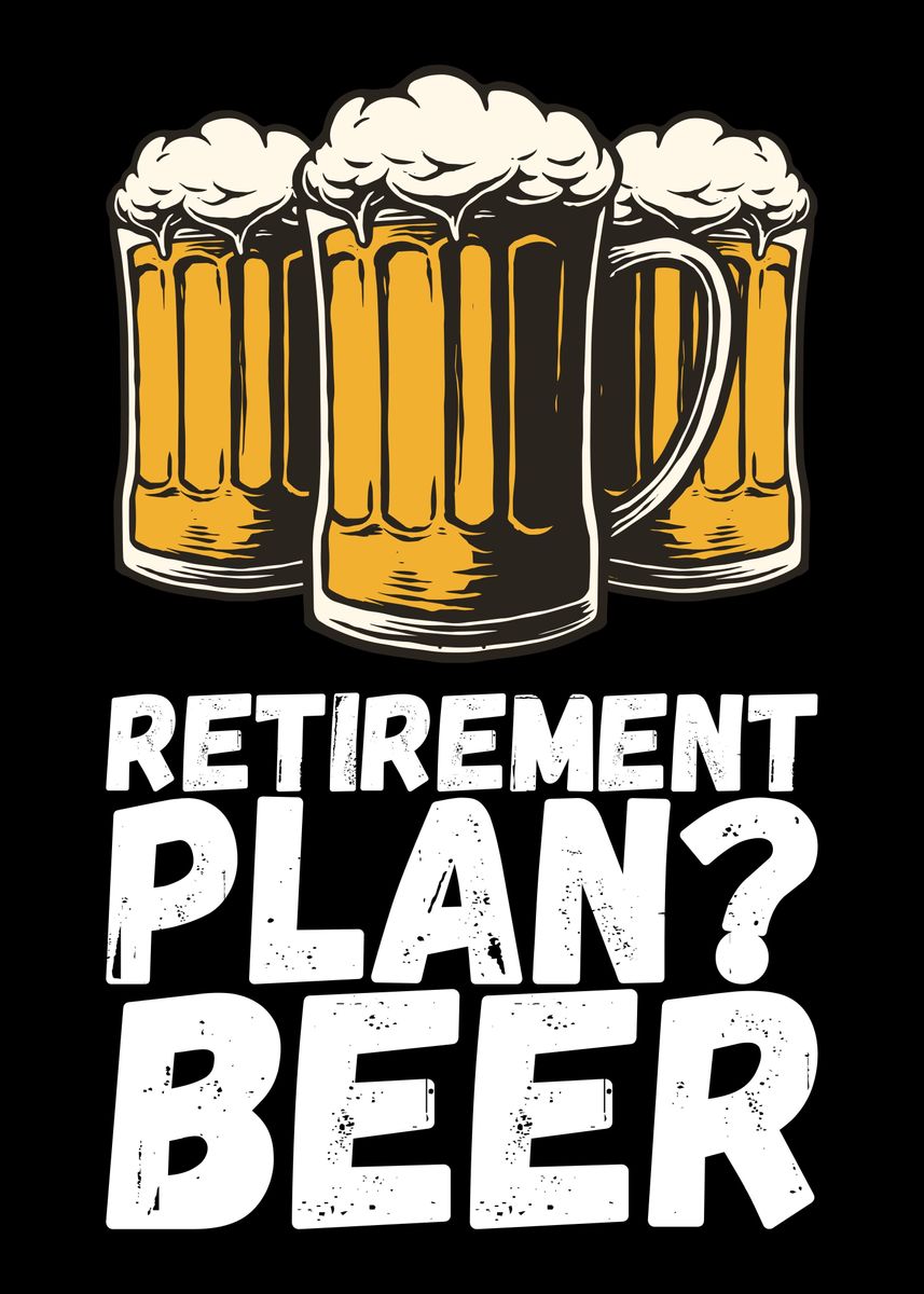 'Retirement plan beer' Poster, picture, metal print, paint by Stefanie ...