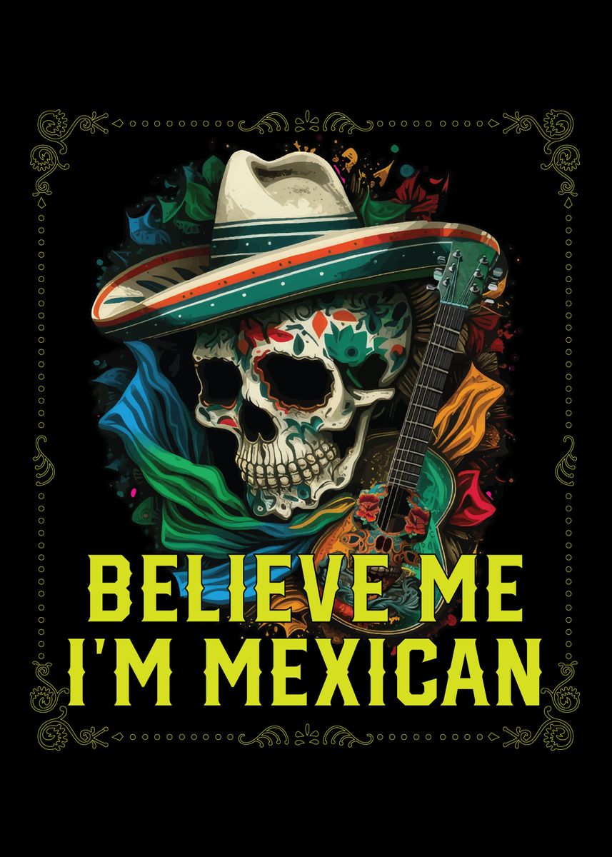 'Believe Me Im Mexican' Poster, picture, metal print, paint by ...