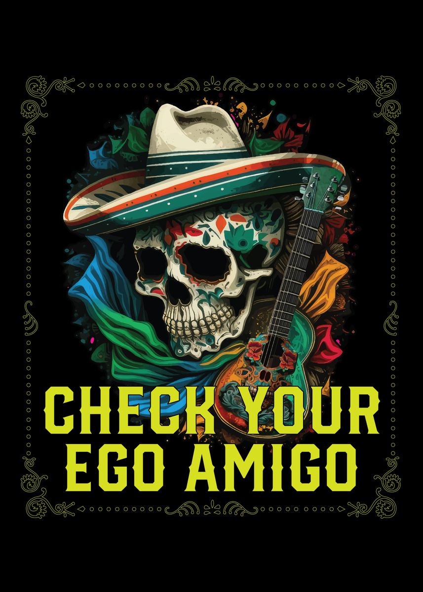 'Check Your Ego Amigo' Poster by MaximusDesigns | Displate