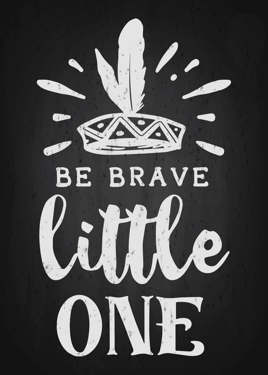 'Be Brave Little one' Poster by tyna xi | Displate