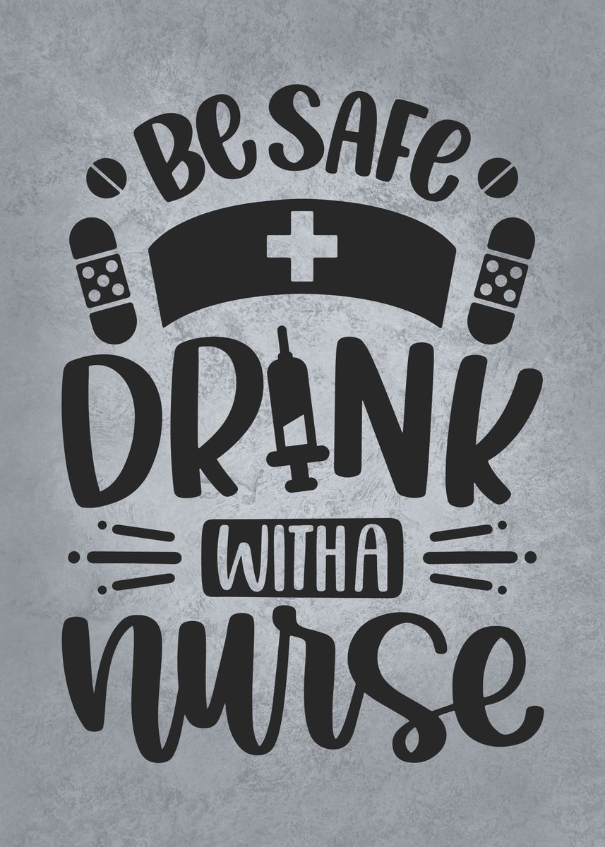 'Be Safe Drink With A Nurse' Poster by GOHAN | Displate