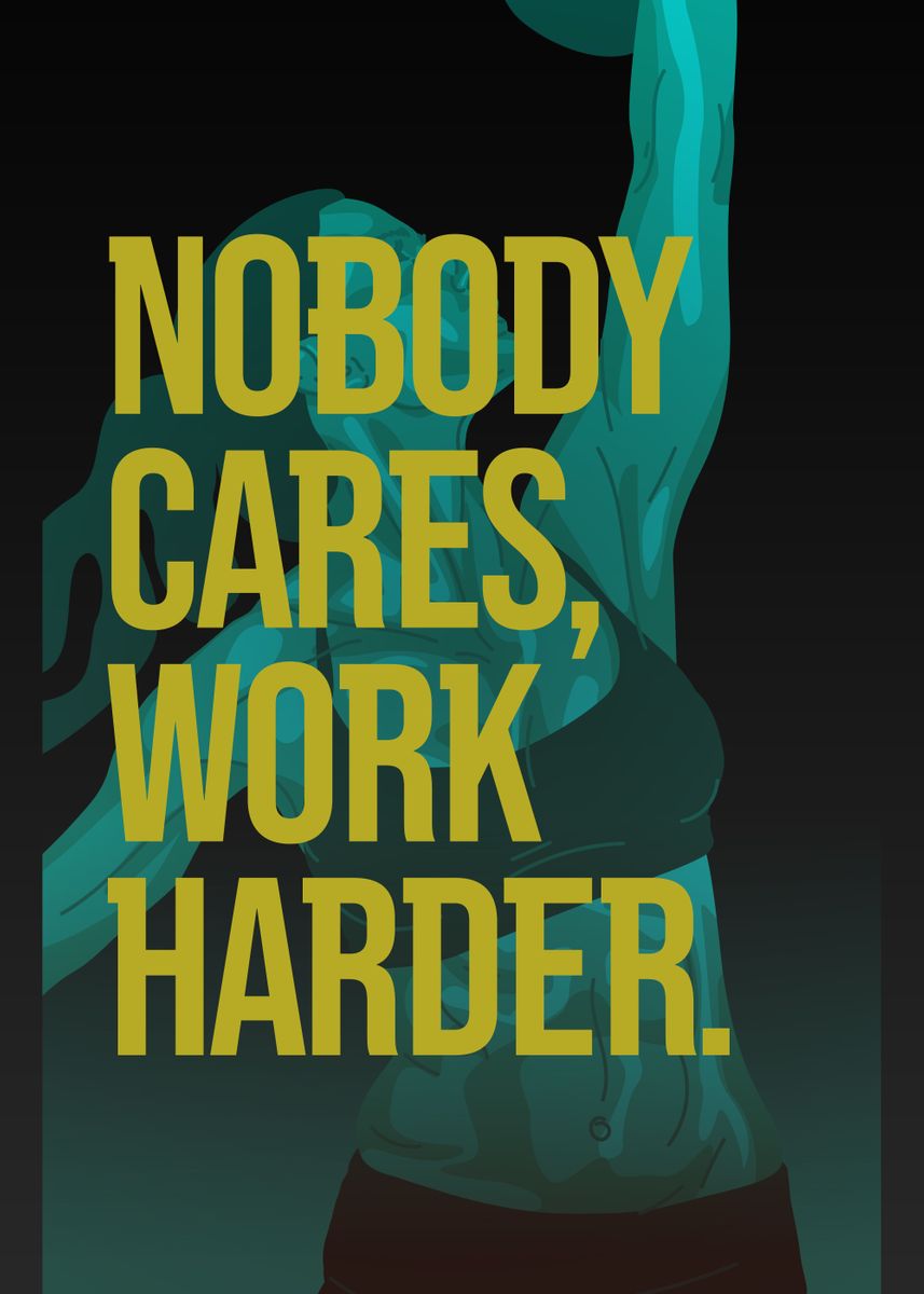 'Nobody Cares Work Harder' Poster, picture, metal print, paint by NIZAM ...