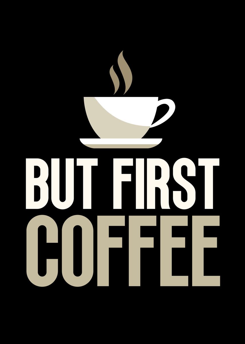 'But First Coffee' Poster, picture, metal print, paint by Nae | Displate