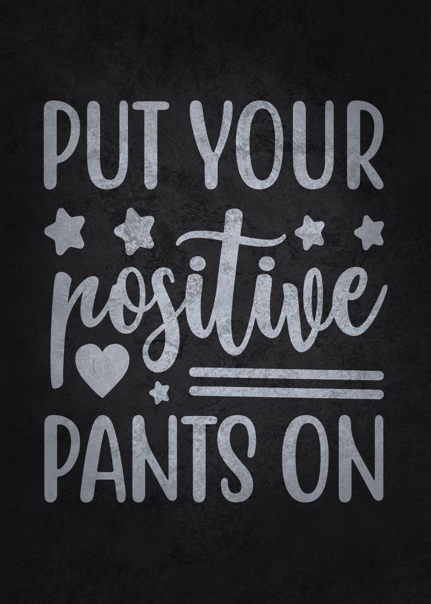 'Put Your Positive Pants On' Poster, picture, metal print, paint by ...