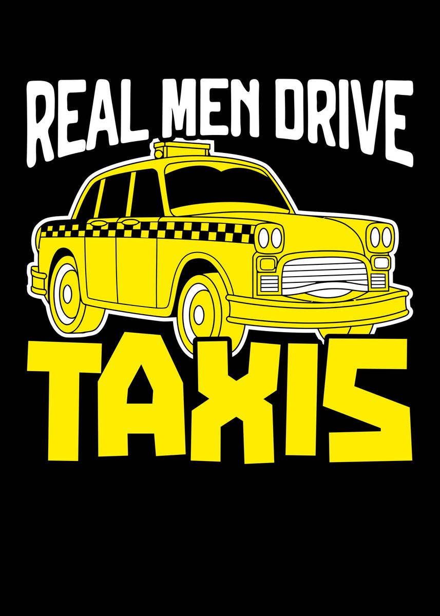 'Real Men Drive Taxis' Poster, picture, metal print, paint by NAO ...