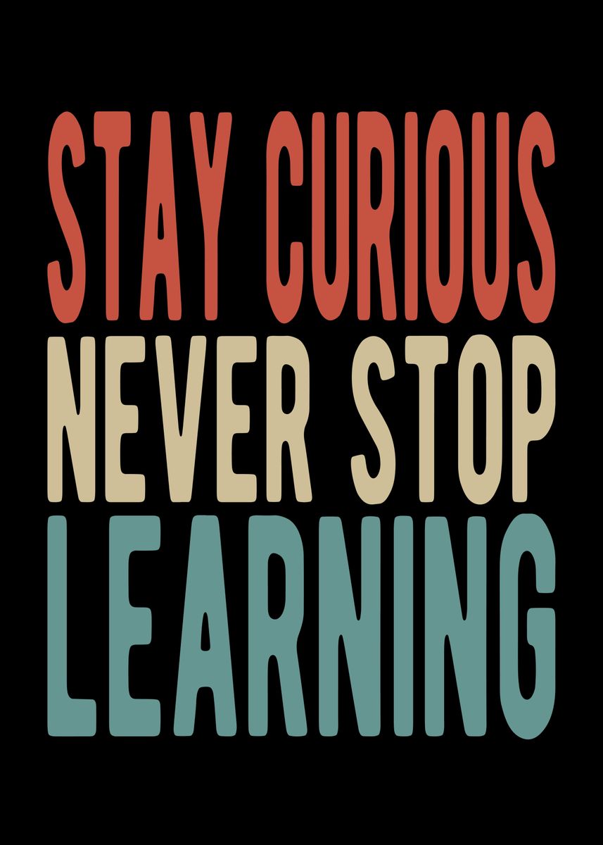 'Stay curious never stop' Poster, picture, metal print, paint by ...