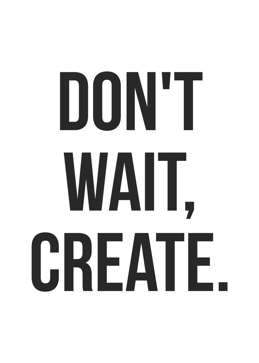 'Dont Wait Create' Poster, picture, metal print, paint by CHAN | Displate