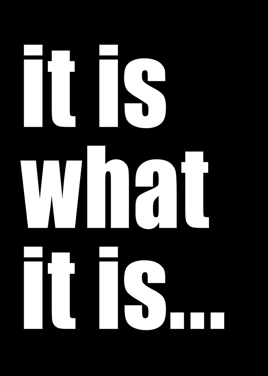 'it is what it is' Poster, picture, metal print, paint by Bruce ...