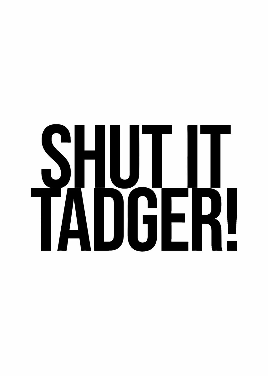 'Shut it tadger' Poster, picture, metal print, paint by Robet Erick ...