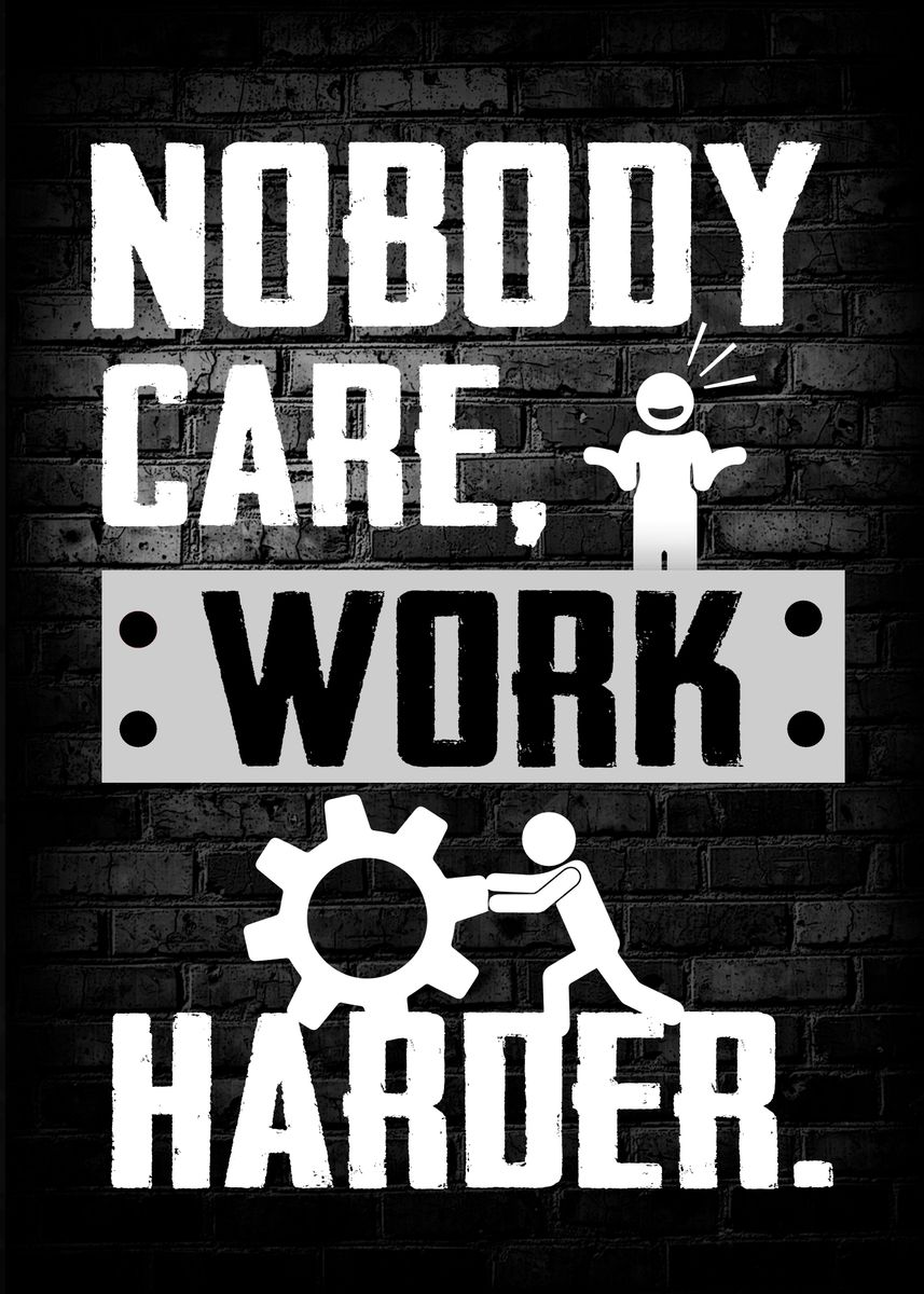 'Nobody Care Work Harder ' Poster, picture, metal print, paint by Nice ...