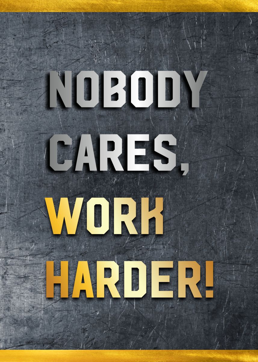 'no body care work harder' Poster by Exclusive posters Displate | Displate