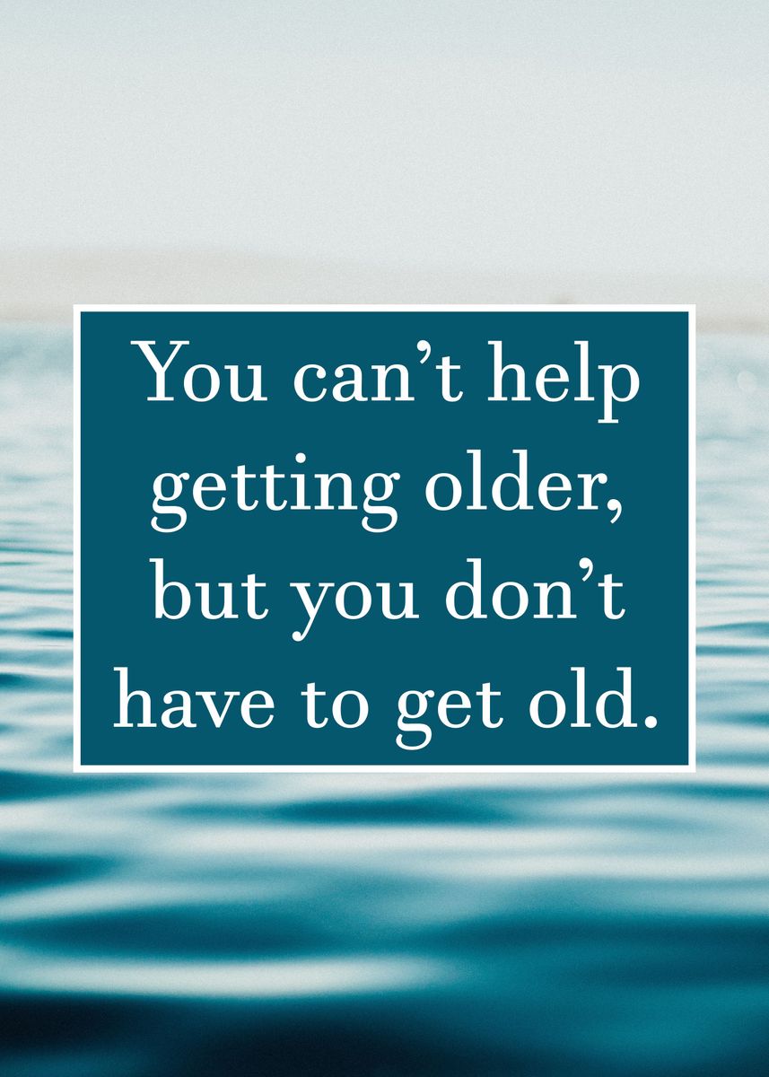 'Getting Older Quote' Poster, picture, metal print, paint by Nathan ...