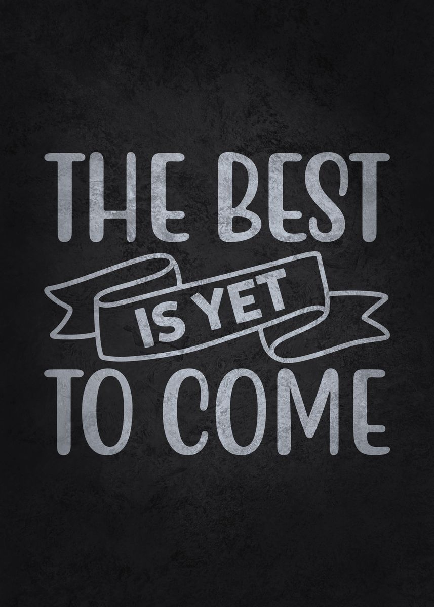 'The Best Is Yet To Come' Poster, picture, metal print, paint by GOHAN ...