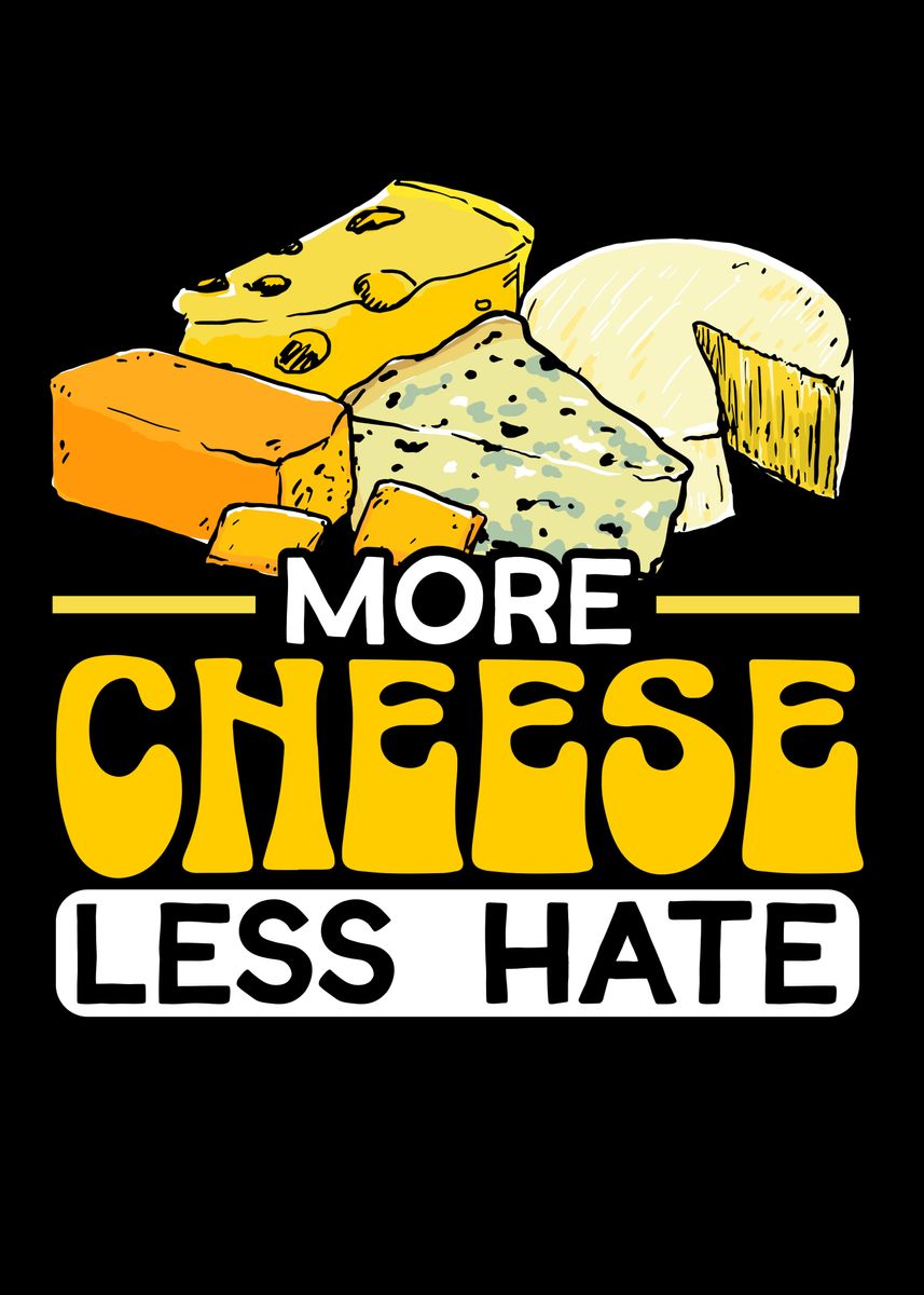 'More Cheese Less Hate' Poster, picture, metal print, paint by NAO ...