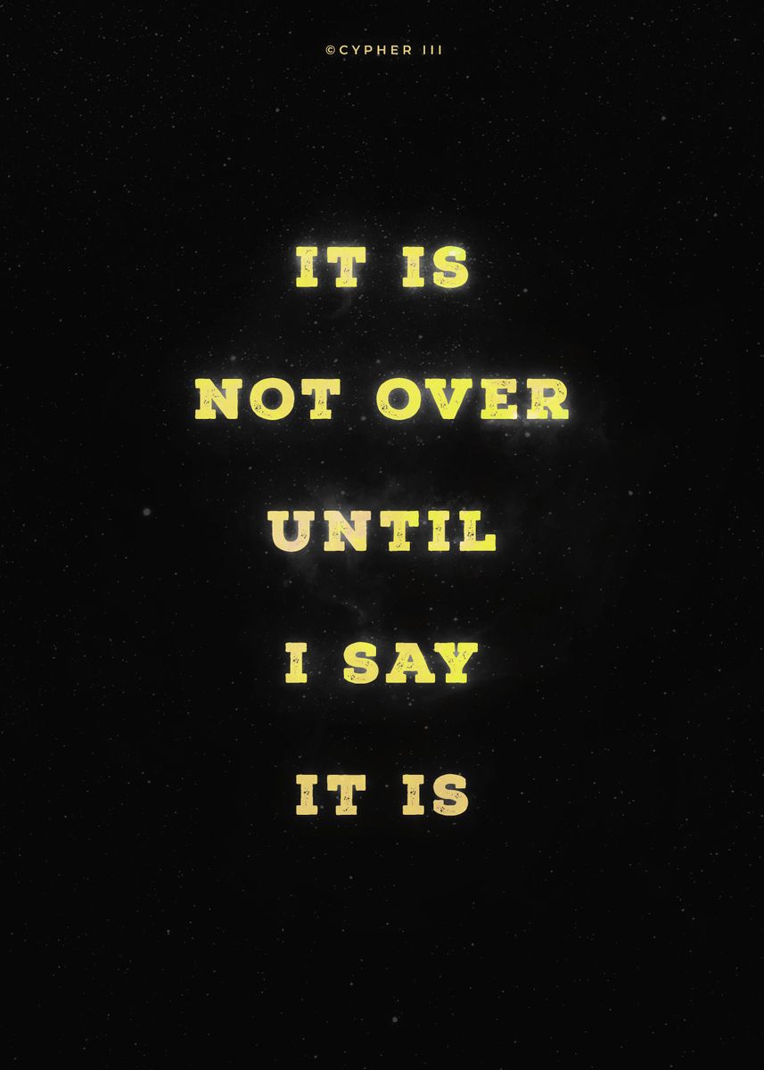 'Not over until I say it is' Poster, picture, metal print, paint by ...