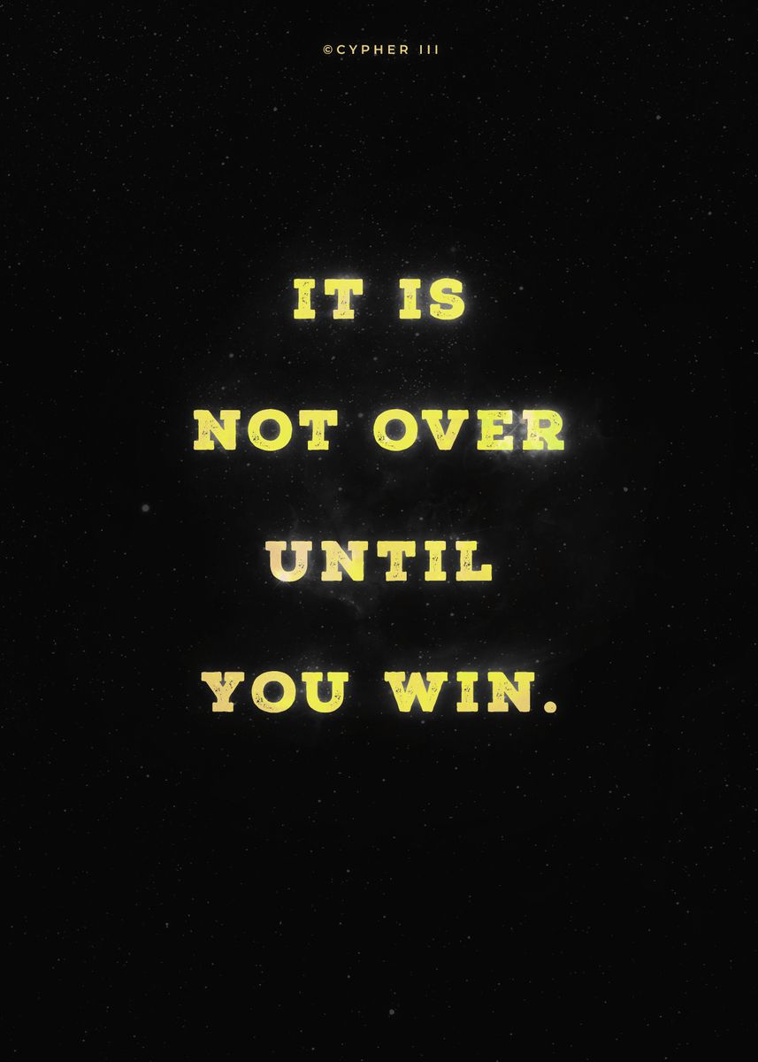 'Not over until you win' Poster, picture, metal print, paint by cypher ...