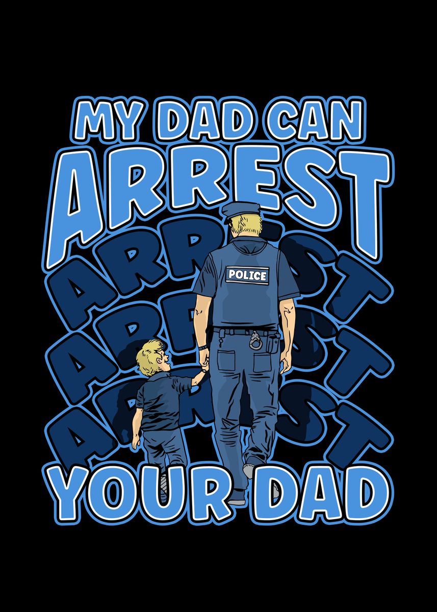 'My Dad Can Arrest You Dad' Poster, picture, metal print, paint by ZS C ...