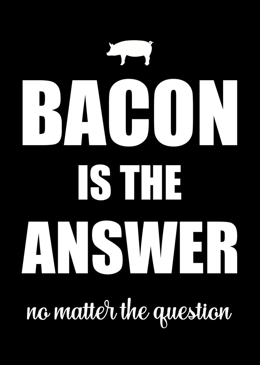 'Bacon is the Answer' Poster, picture, metal print, paint by ...