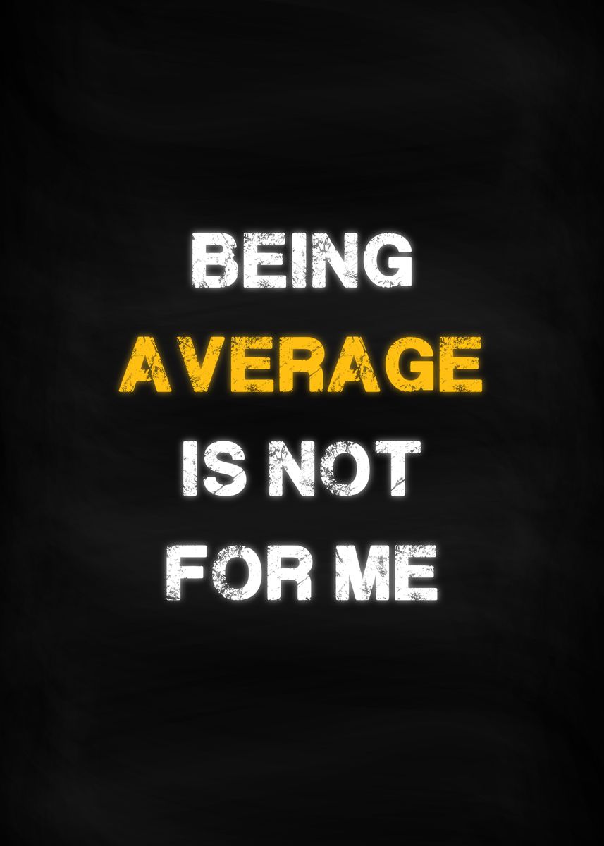 'Being Average is not 4 Me' Poster, picture, metal print, paint by ...