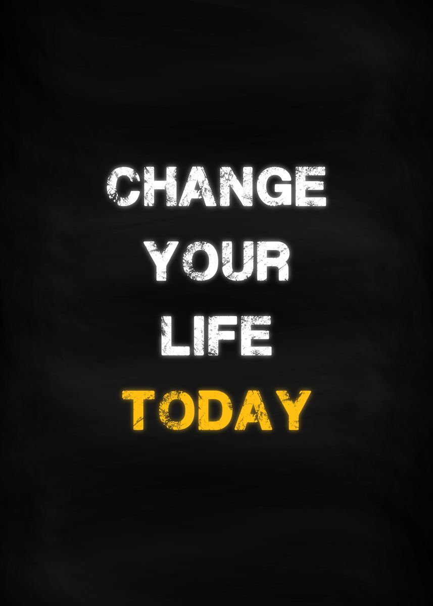 'Change Your Life Today' Poster, picture, metal print, paint by ...