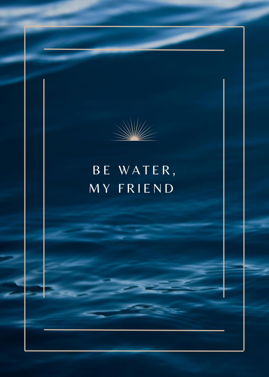 'Be Water My Friend' Poster by Pattatti | Displate
