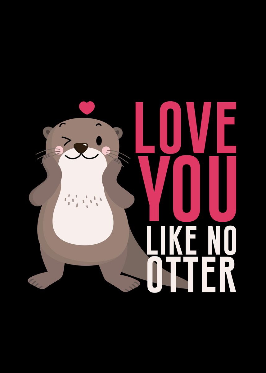 'Love You Like No Otter' Poster, picture, metal print, paint by ZS C O ...