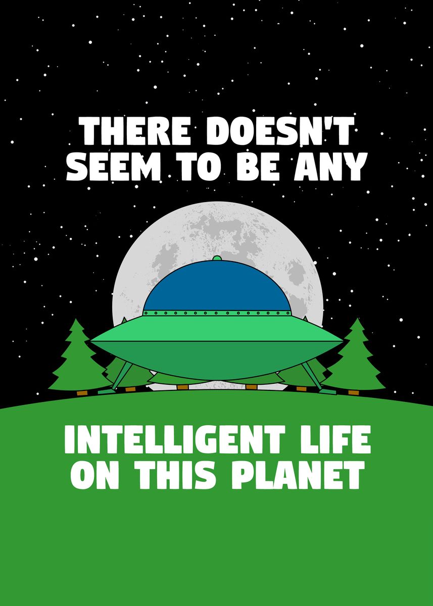 'No intelligent life here' Poster, picture, metal print, paint by ...