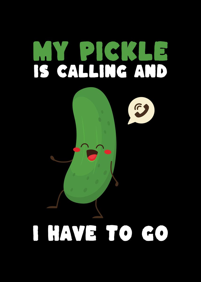 'My Pickle Is Calling And I' Poster by Steven Zimmer | Displate
