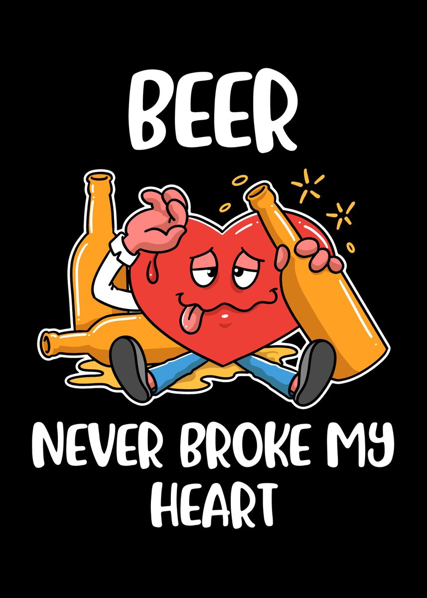 'Beer Never Broke My Heart' Poster, picture, metal print, paint by ...