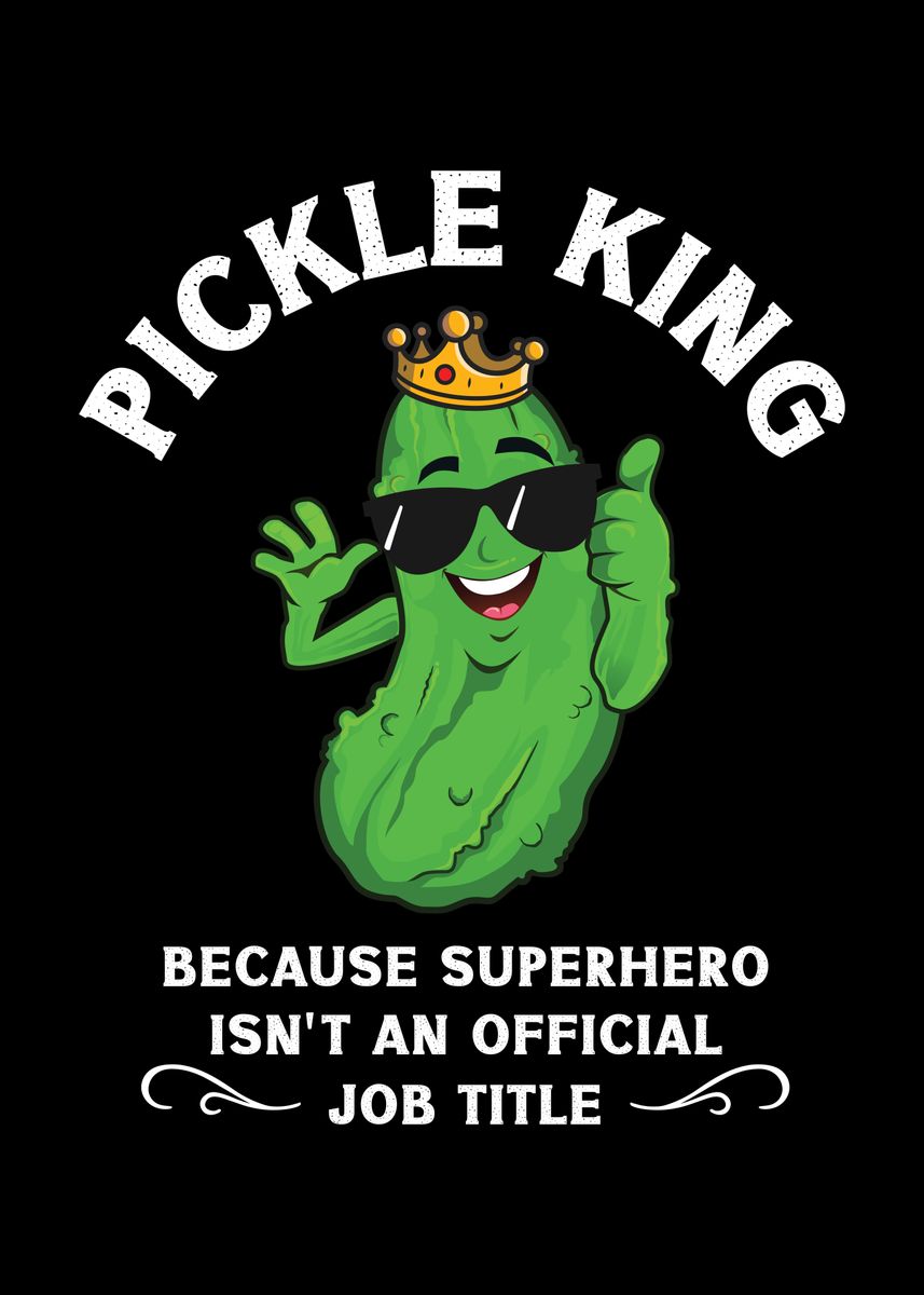 'Pickle King Because' Poster, picture, metal print, paint by ZS C O M M E R C E | Displate