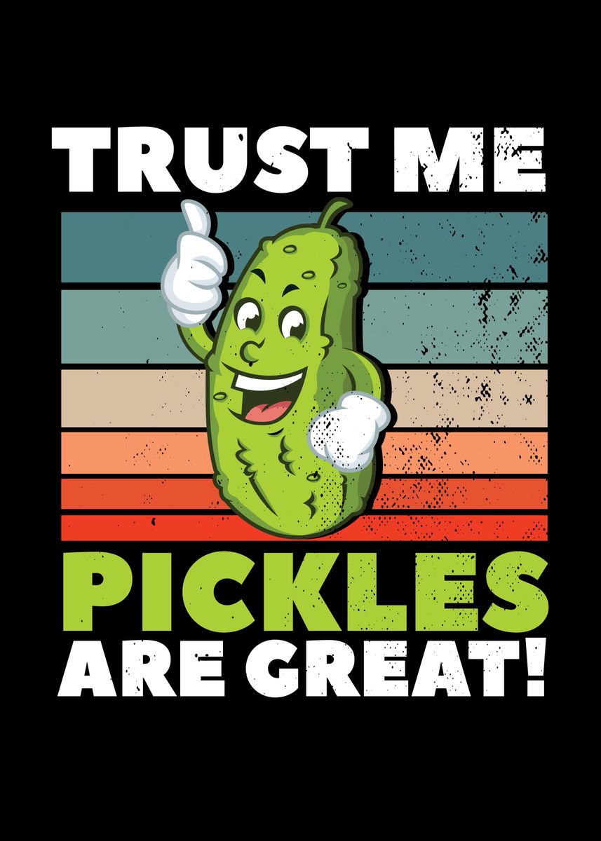 'Trust Me Pickles Are Great' Poster by Steven Zimmer | Displate
