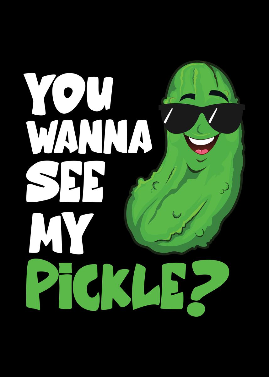 'You Wanna See My Pickle' Poster, picture, metal print, paint by ZS C O ...