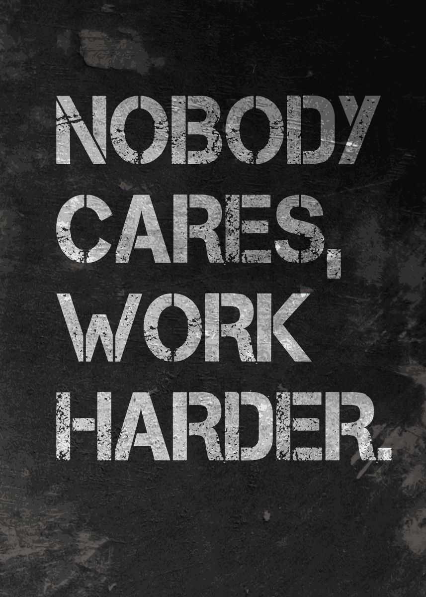 'Nobody Cares Work Harder' Poster, picture, metal print, paint by ...