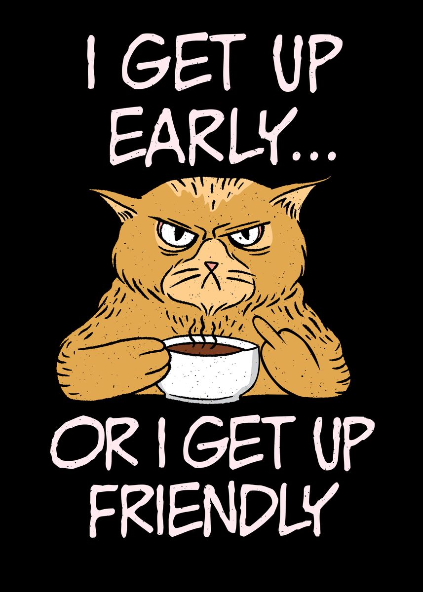 'I get up early or friedly' Poster, picture, metal print, paint by ...