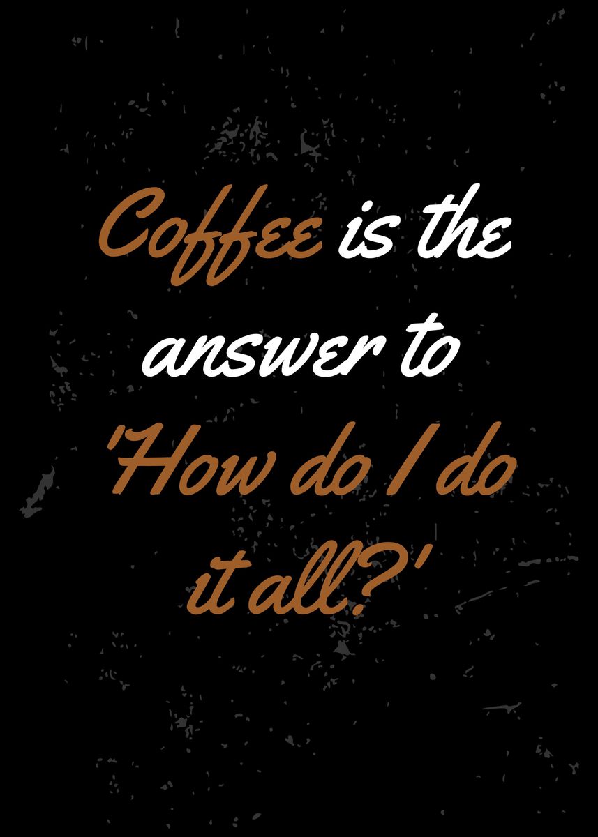 'Coffee is an Answer' Poster, picture, metal print, paint by John ...