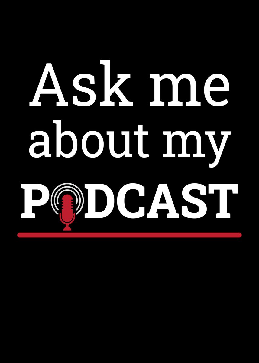 'Ask Me About My Podcast' Poster, picture, metal print, paint by Mooon ...