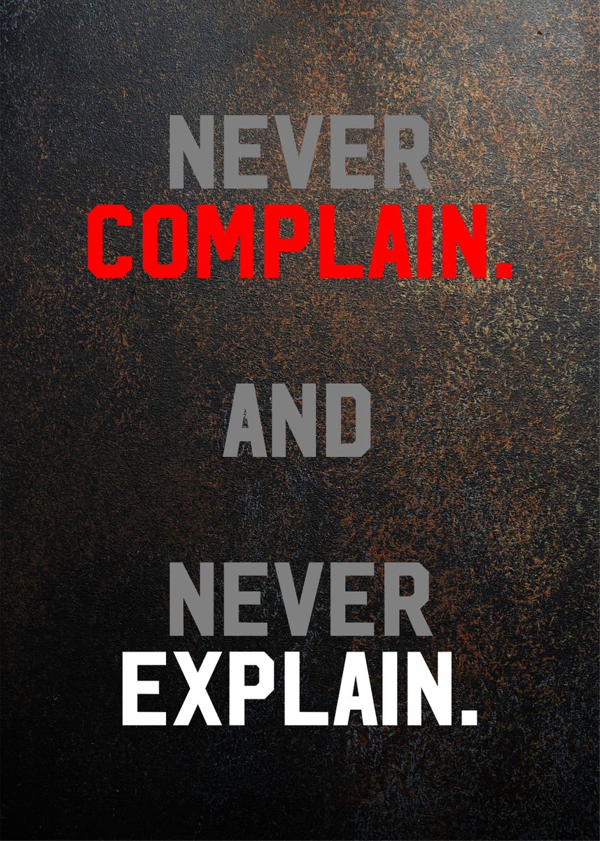'never complain' Poster, picture, metal print, paint by Greatest of All ...