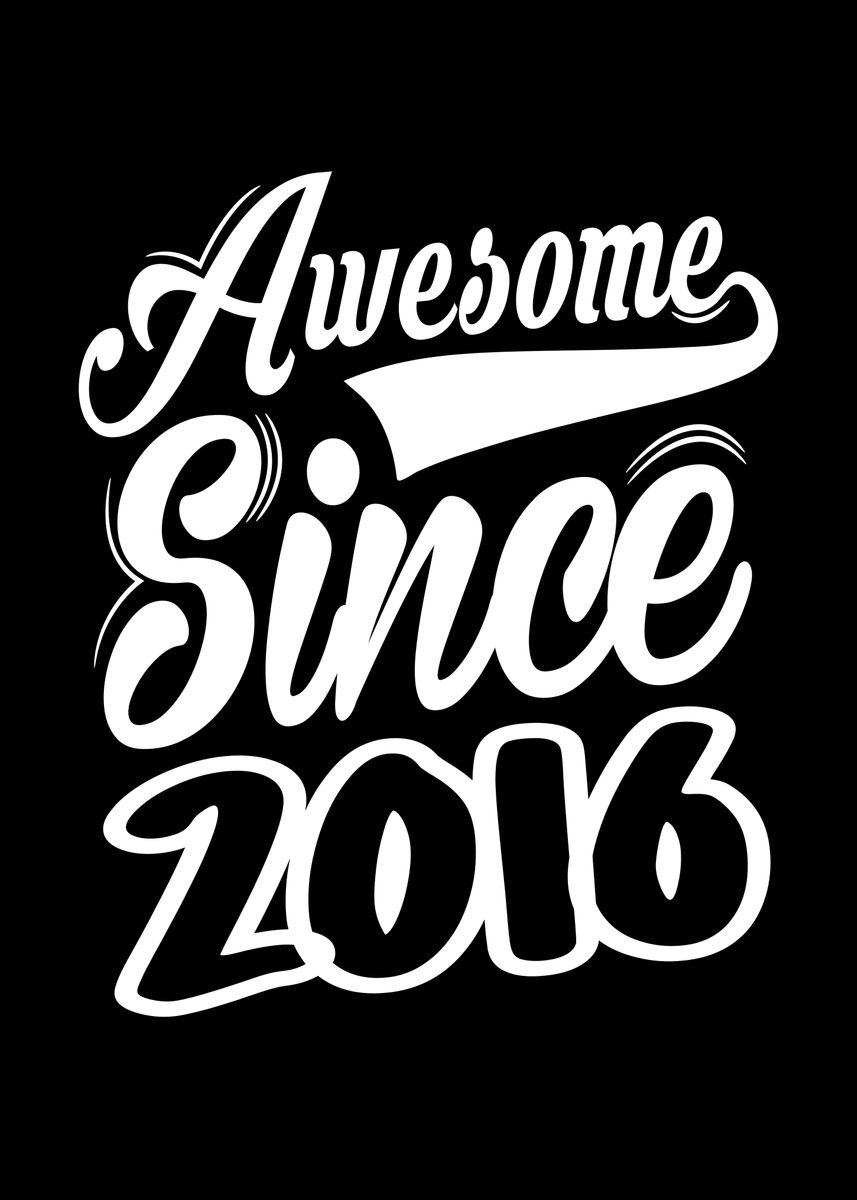 'Awesome Since 2016' Poster, picture, metal print, paint by ZS C O M M ...