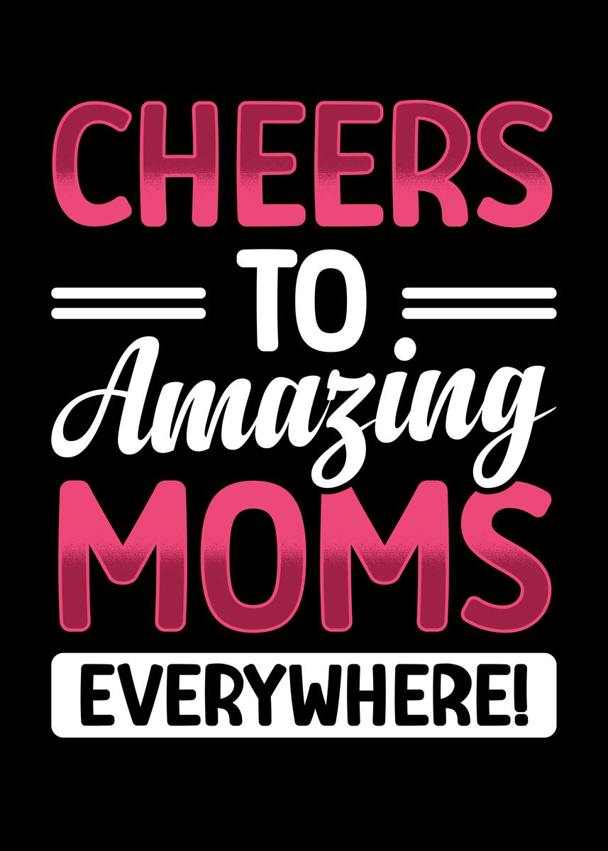 'Cheers to amazing moms' Poster, picture, metal print, paint by BeMi ...