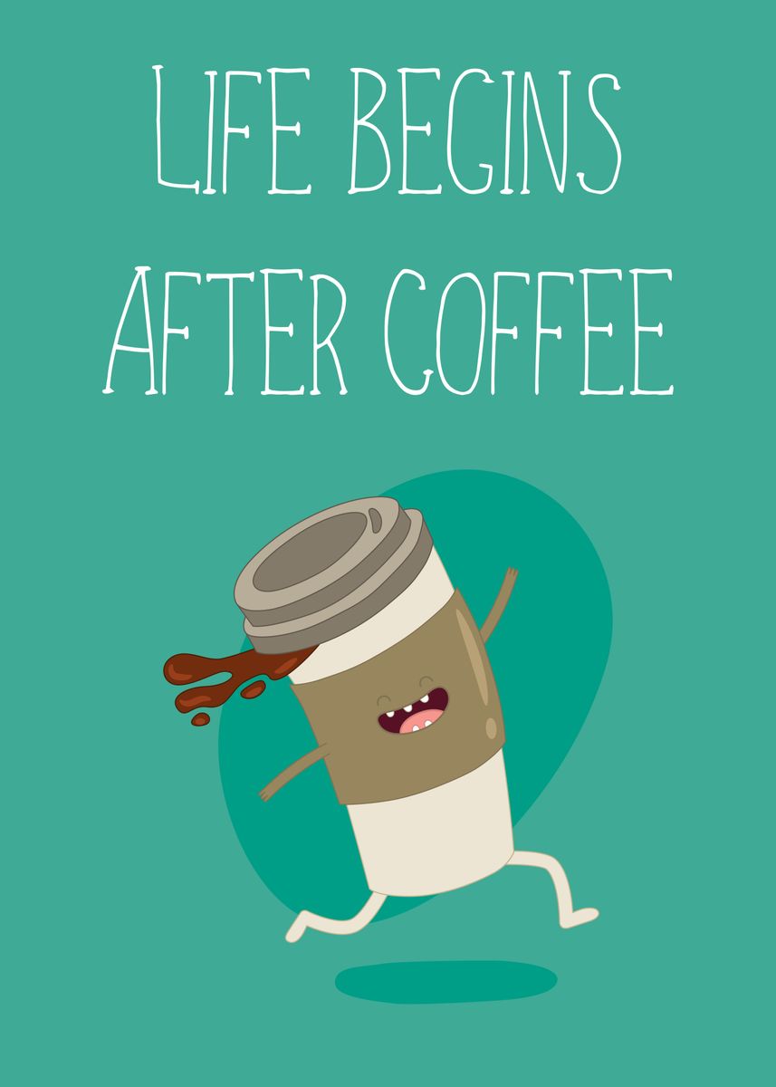 'Life Begins After Coffee' Poster, picture, metal print, paint by ...