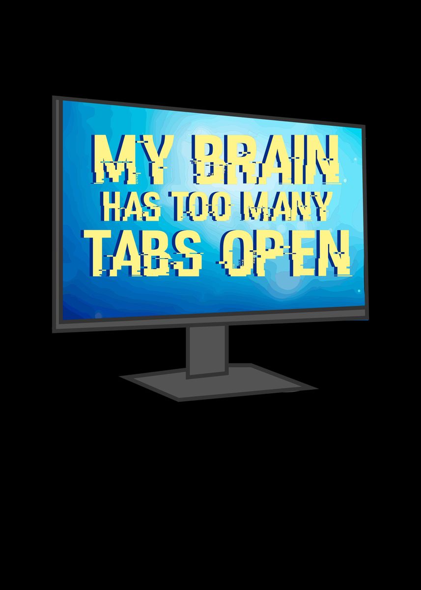 'My Brain Has Too Many Tabs' Poster, picture, metal print, paint by Uwe ...