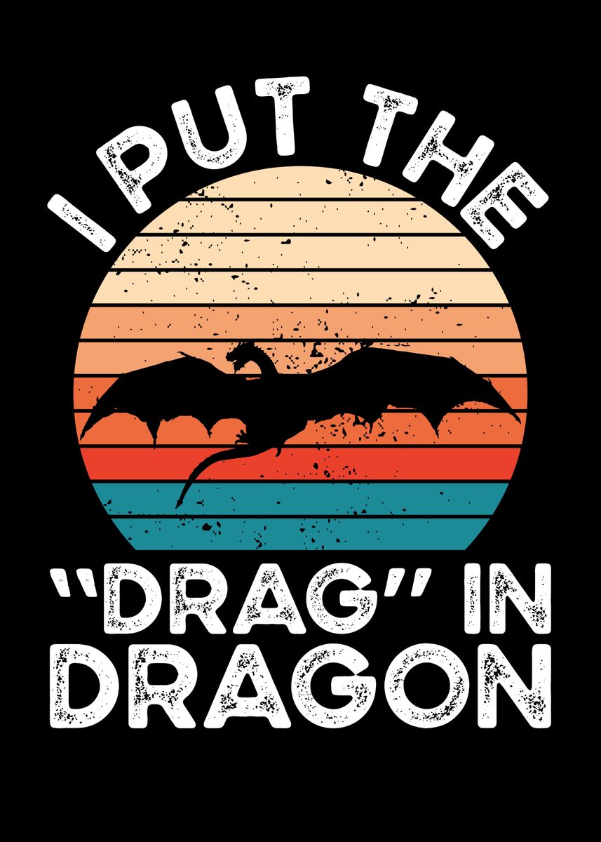 'I put the drag in dragon' Poster, picture, metal print, paint by BeMi ...