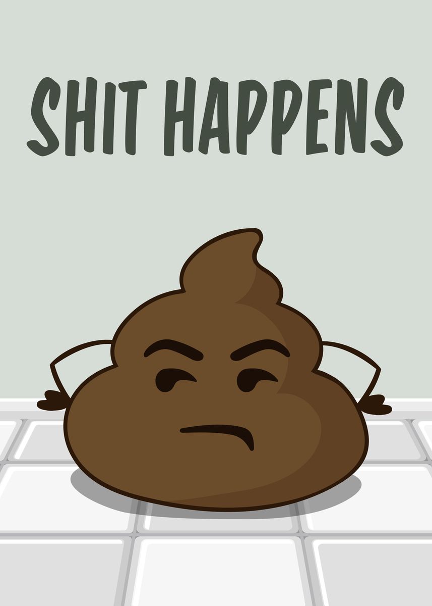 'Shit Happens Funny Poop' Poster by 84PixelDesign | Displate
