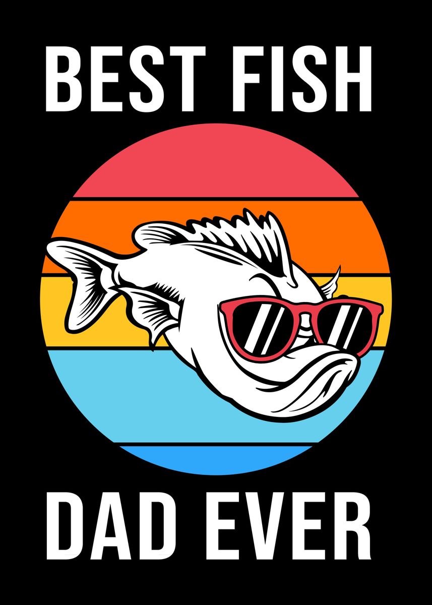 'Best Fish Dad Ever' Poster by FunnyGifts | Displate