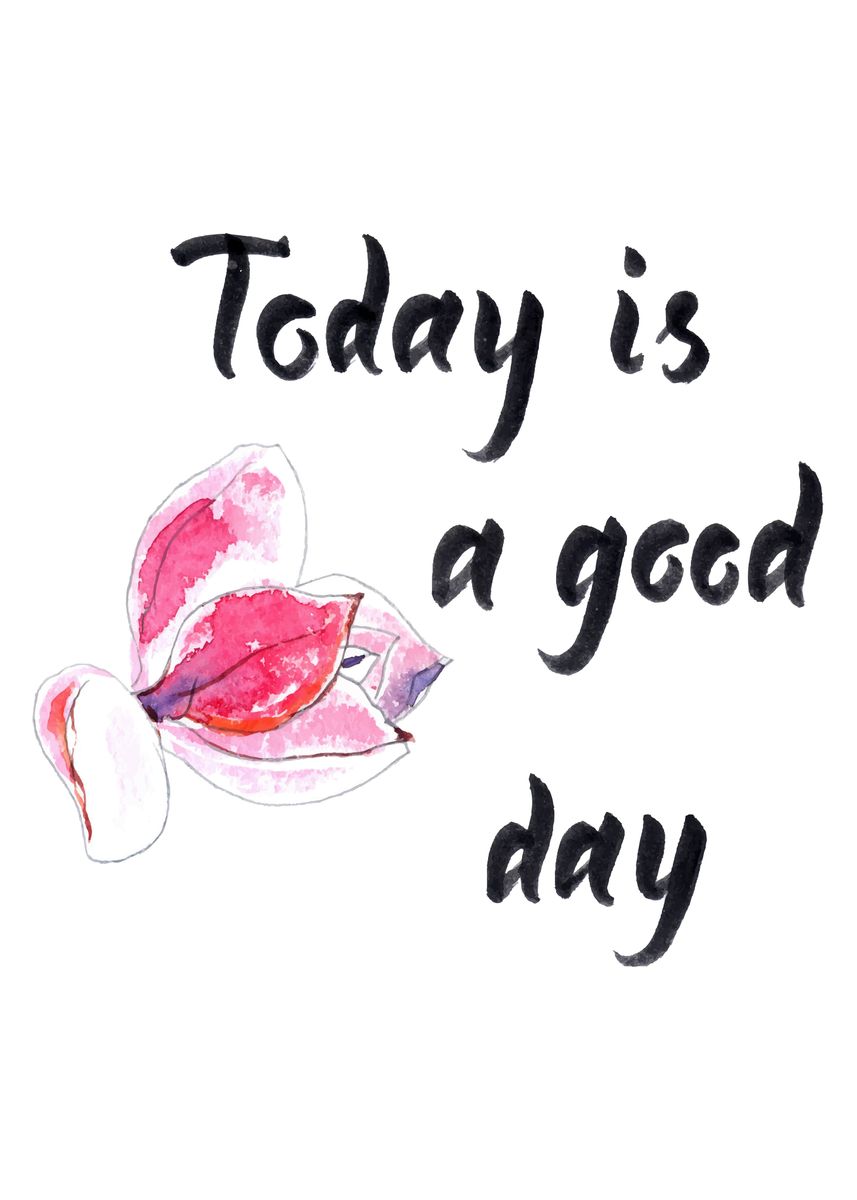 'Today is a good day' Poster, picture, metal print, paint by Maryna ...
