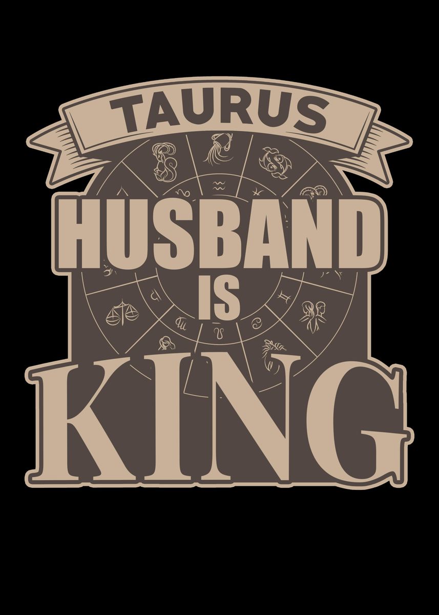 'Taurus Husband is King' Poster by schmugo | Displate