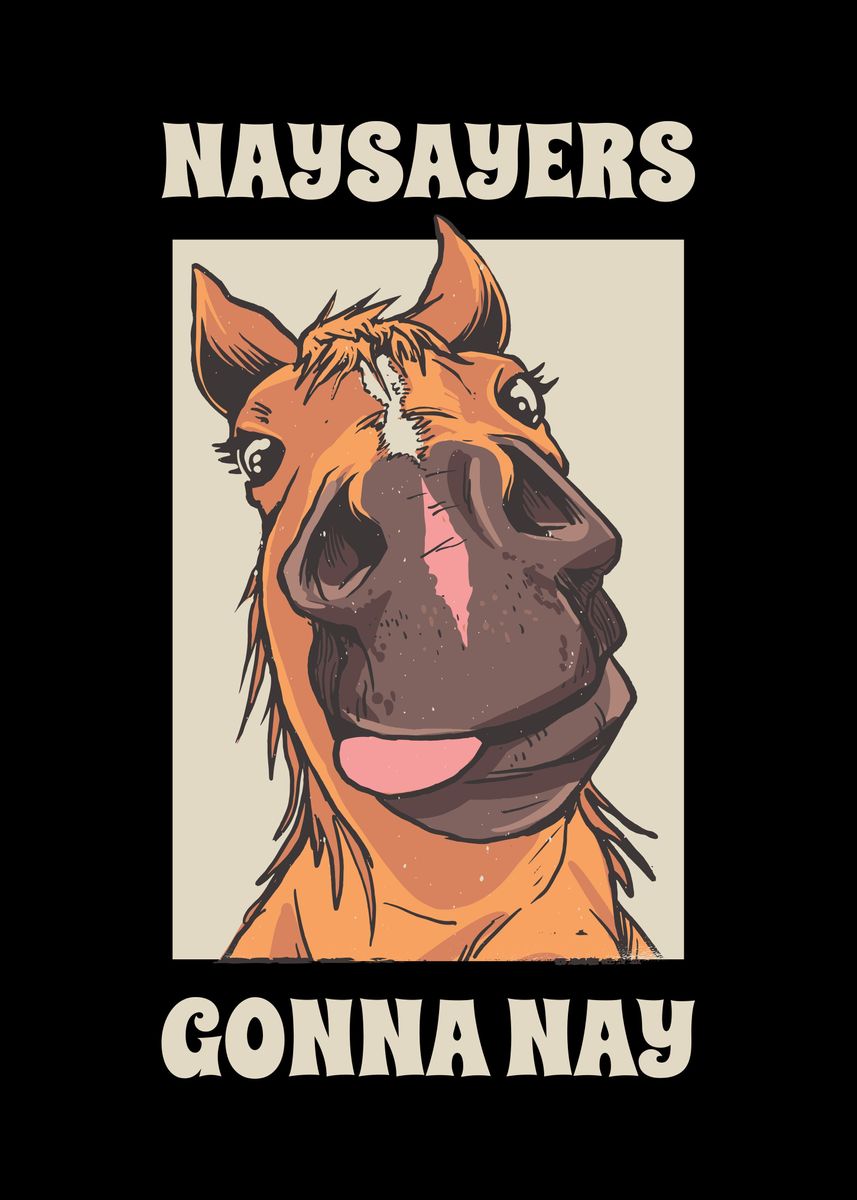 'Naysayers Gonna Nay' Poster, picture, metal print, paint by CatRobot ...