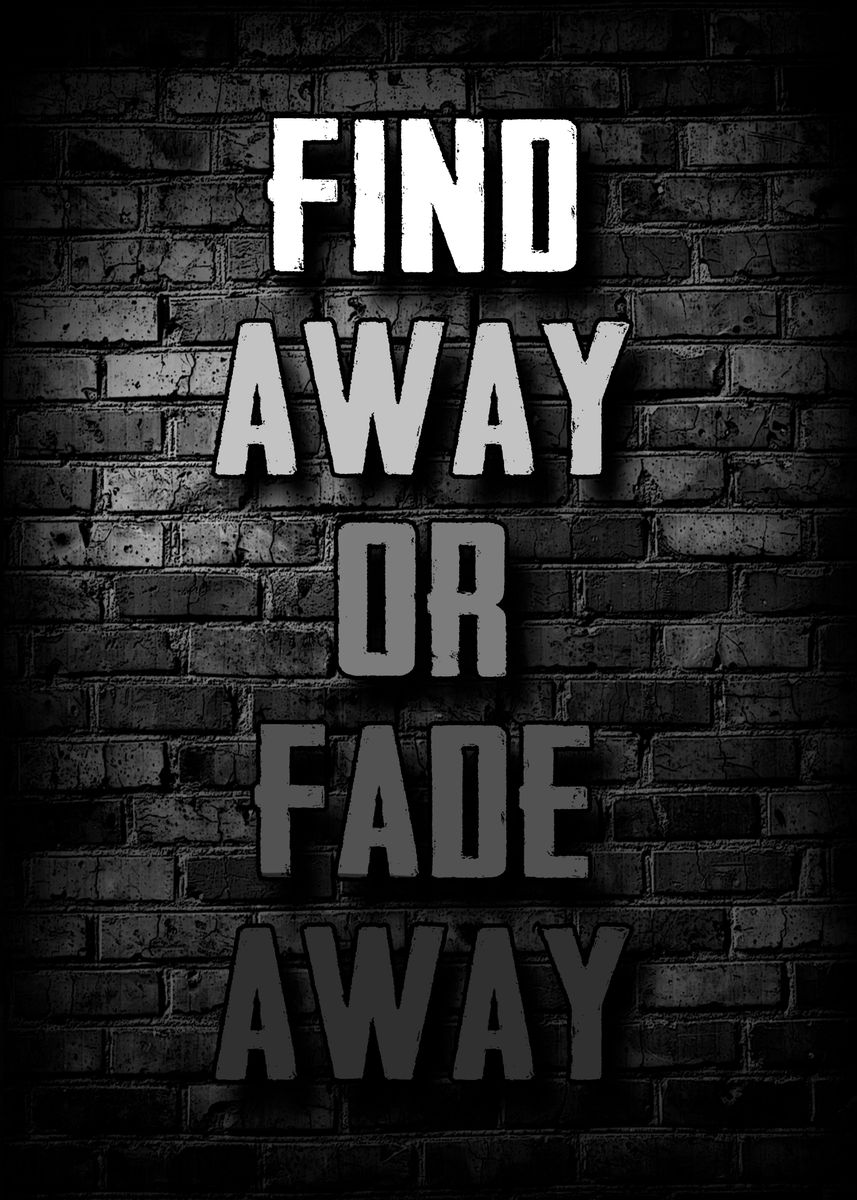 'Find Away Or Fade Away' Poster, picture, metal print, paint by Nice ...