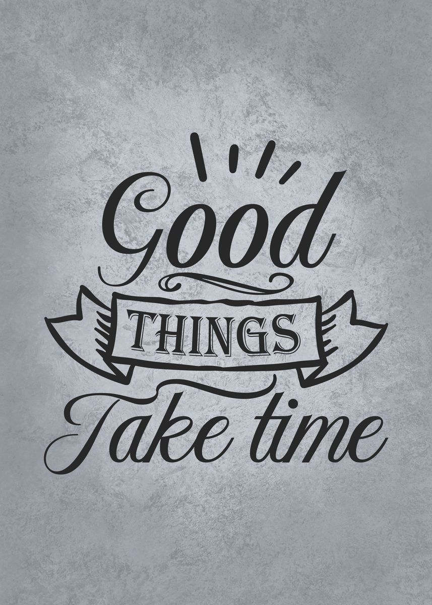 'Good Things Take Time' Poster, picture, metal print, paint by GOHAN ...