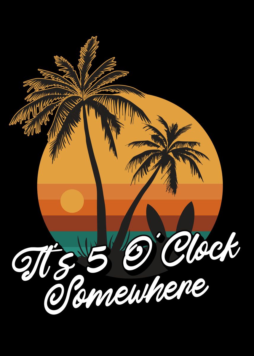 'Its 5 o Clock Somewhere' Poster, picture, metal print, paint by ...